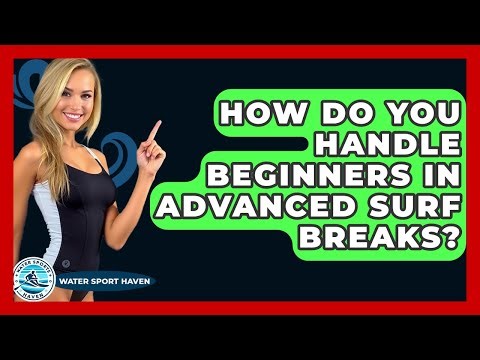 How Do You Handle Beginners In Advanced Surf Breaks? - Water Sports Haven
