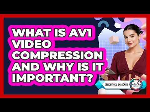 What Is AV1 Video Compression And Why Is It Important? - Design Tool Unlocked