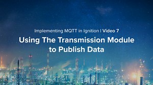 Using The MQTT Transmission Module to Publish Data: Implementing MQTT in Ignition:Video 7 - Cirrus Link