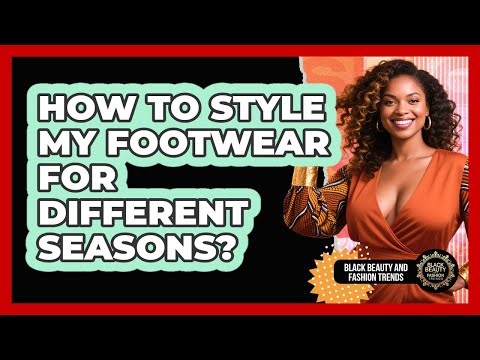 How To Style My Footwear For Different Seasons?