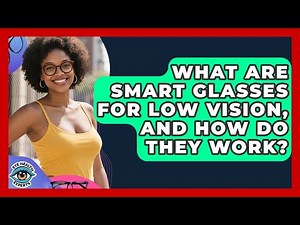 What Are Smart Glasses For Low Vision, And How Do They Work? - Eye Health Experts