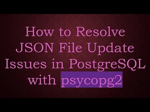 How to Resolve JSON File Update Issues in PostgreSQL with psycopg2