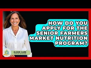 How Do You Apply For The Senior Farmers Market Nutrition Program? - Elder Care Support Network