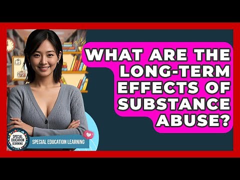 What Are The Long-Term Effects Of Substance Abuse? - Special Education Learning