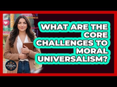 What Are The Core Challenges To Moral Universalism?