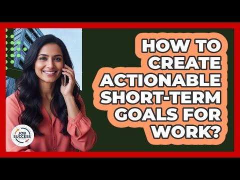How To Create Actionable Short-Term Goals For Work?
