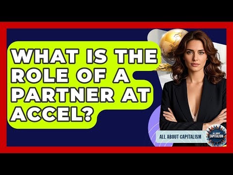 What Is The Role Of A Partner At Accel? - All About Capitalism