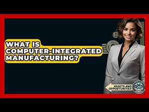 What Is Computer-Integrated Manufacturing? - AssetsandOpportunity.org