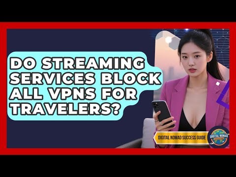Do Streaming Services Block All VPNs For Travelers? - Digital Nomad Success Guide