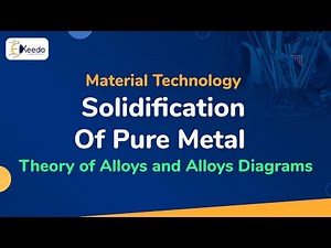 Solidification Of Pure Metal - Theory of Alloys and Alloys Diagrams - Material Technology