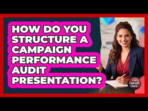 How Do You Structure A Campaign Performance Audit Presentation?