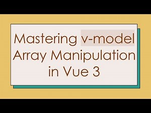 Mastering v-model Array Manipulation in Vue 3