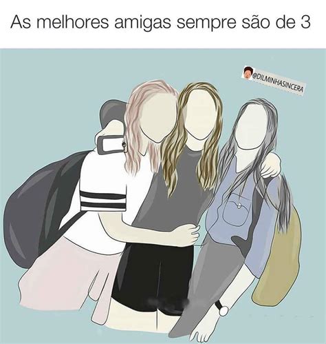 As Melhores Amigas Sempre São De 3 Memes