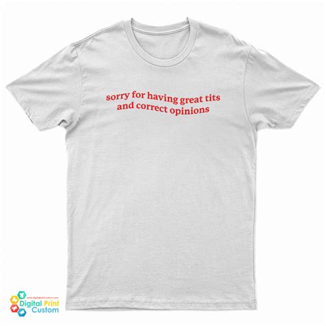 Sorry For Having Great Tits And Correct Opinions T Shirt