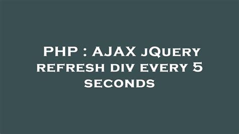 php ajax jquery refresh div every 5 seconds youtube