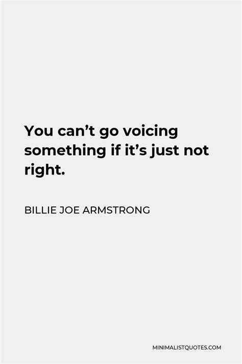 Billie Joe Armstrong Quote You Cant Go Voicing Something If Its Just Not Right