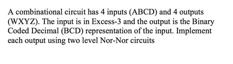 solved a combinational circuit has 4 inputs abcd and 4 outputs wxyz the input is in excess