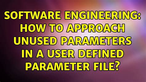 software engineering how to approach unused parameters in a user defined parameter file youtube