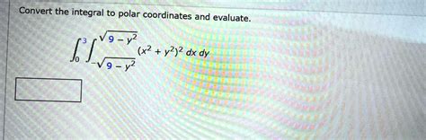 solved convert the integral to polar coordinates and evaluate v 9 y2 x2 y2 2 dx dy 9