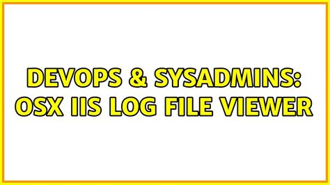 DevOps SysAdmins OSX IIS Log File Viewer YouTube