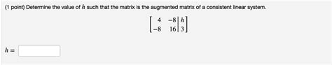 solved point determine the value of h such that the matrix is the augmented matrix of a