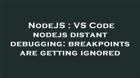 NodeJS VS Code Nodejs Distant Debugging Breakpoints Are Getting
