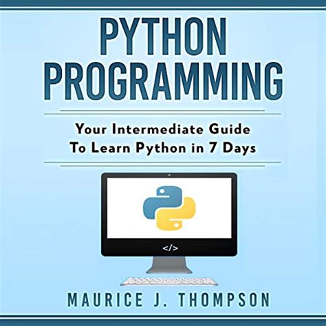 Python Programming Your Advanced Guide To Learn Python In 7 Days Audio Download Maurice J