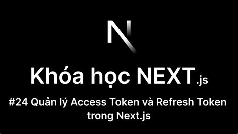 24 Quản lý Access Token và Refresh Token trong Next js JWT