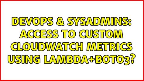 DevOps SysAdmins Access To Custom Cloudwatch Metrics Using Lambda
