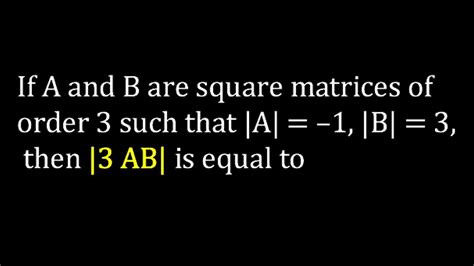 if a and b are square matrices of order 3 such that a 1 b 3 then 3 ab is equal to