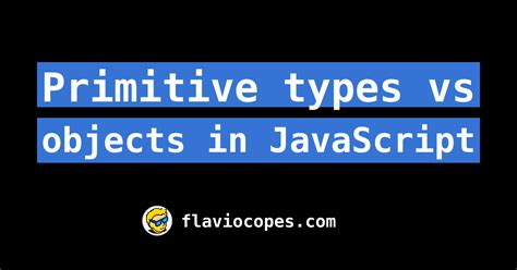 Primitive Types Vs Objects In JavaScript