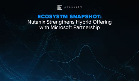 Nutanix Strengthens Hybrid Offering With Microsoft Partnership