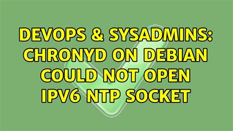 DevOps SysAdmins Chronyd On Debian Could Not Open IPv6 NTP Socket
