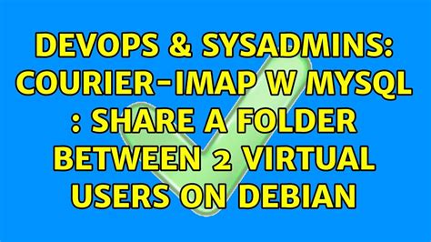 DevOps SysAdmins Courier Imap W Mysql Share A Folder Between 2