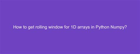 How To Get Rolling Window For 1D Arrays In Python Numpy
