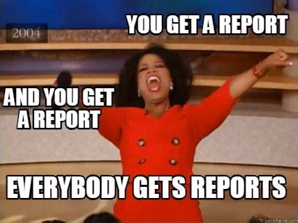 Meme Creator Funny You Get A Report Everybody Gets Reports And You