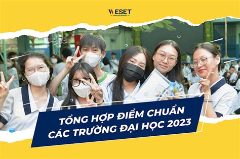 Điểm chuẩn của 150 trường Đại học năm 2023 WESET