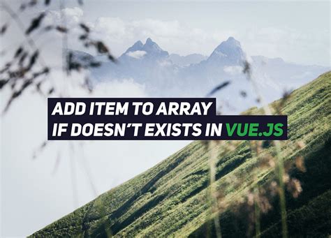 add item to the array if doesn t exist in vue js es6 by renat galyamov medium