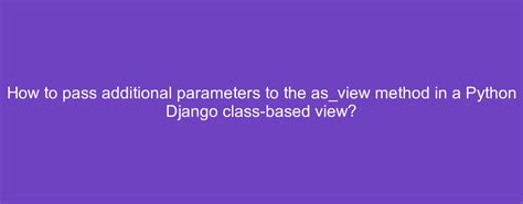 how to pass additional parameters to the as view method in a python django class based view