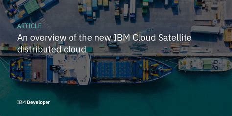 an overview of the new ibm cloud satellite distributed cloud build smart build secure ibm