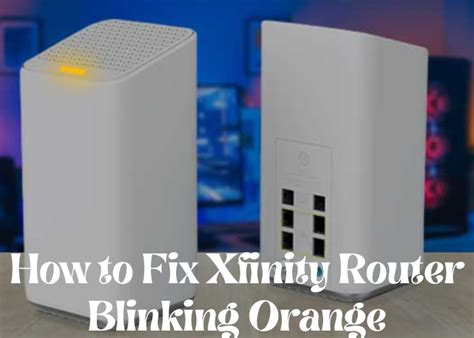 How To Fix Xfinity Router Blinking Orange Techvtimes