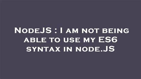 nodejs i am not being able to use my es6 syntax in node js youtube