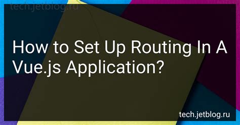 how to set up routing in a vue js application in 2024