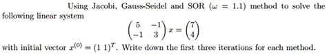 solved using jacobi gauss seidel and sor 1 1 method to solve the following linear system 5 8