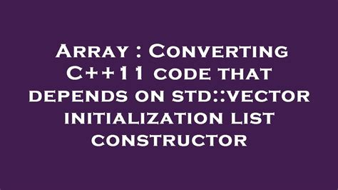 array converting c 11 code that depends on std vector initialization list constructor youtube