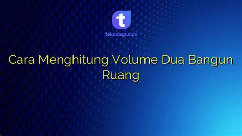 Cara Menghitung Volume Dua Bangun Ruang
