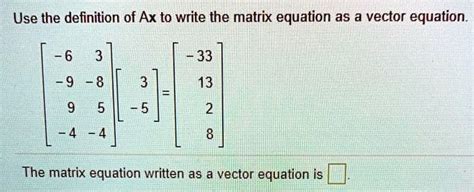 solved use the definition of ax to write the matrix equation as a vector equation 6 33 9 8 3 13
