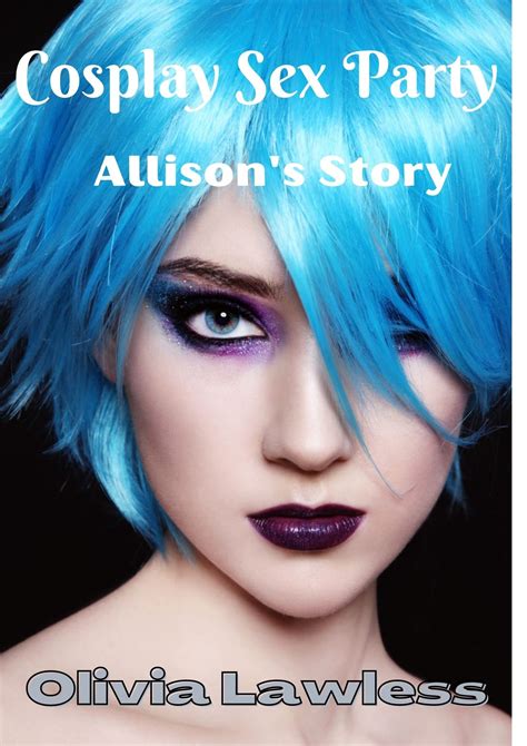 Cosplay Sex Party Allisons Story By Olivia Lawless Goodreads