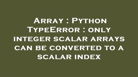 Array Python TypeError Only Integer Scalar Arrays Can Be Converted