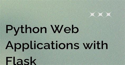 python web applications with flask hand on your flask skills with advanced techniques and build
